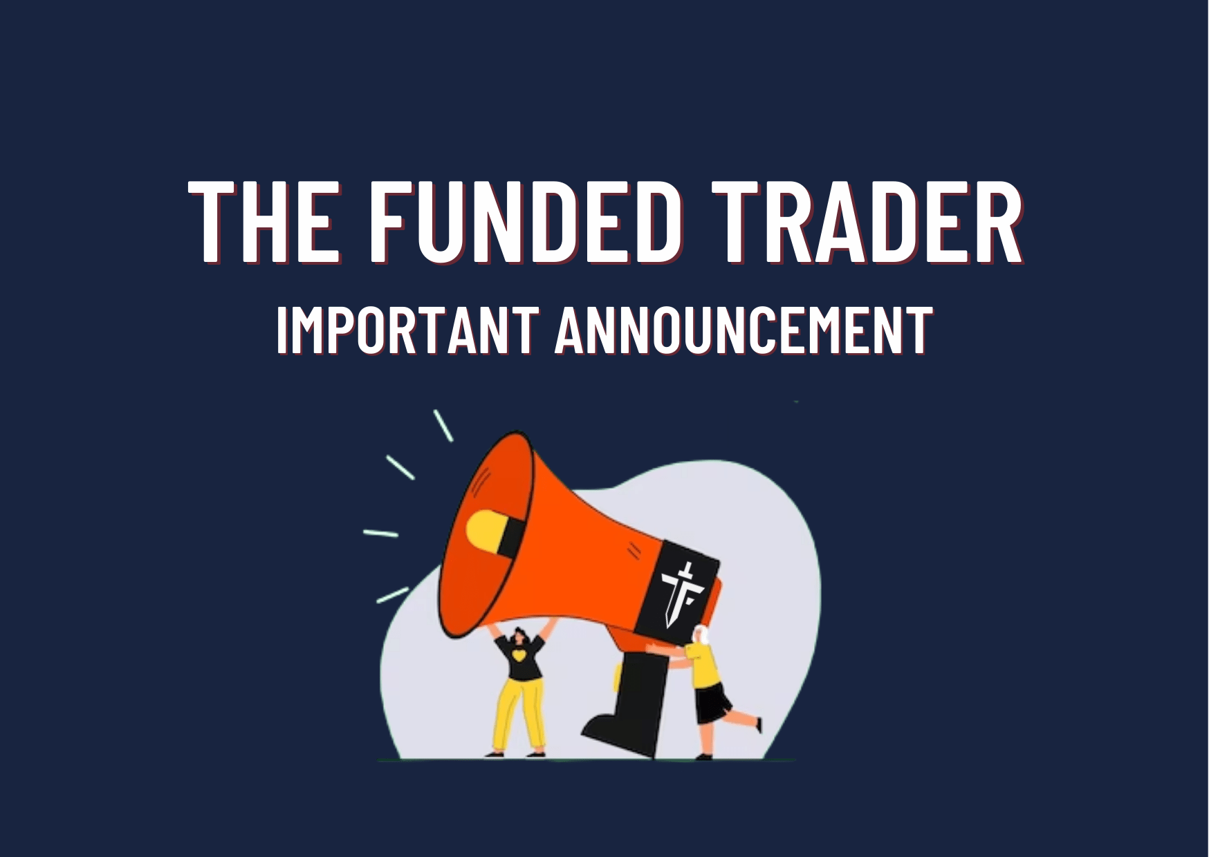The Funded Trader Important Announcements!